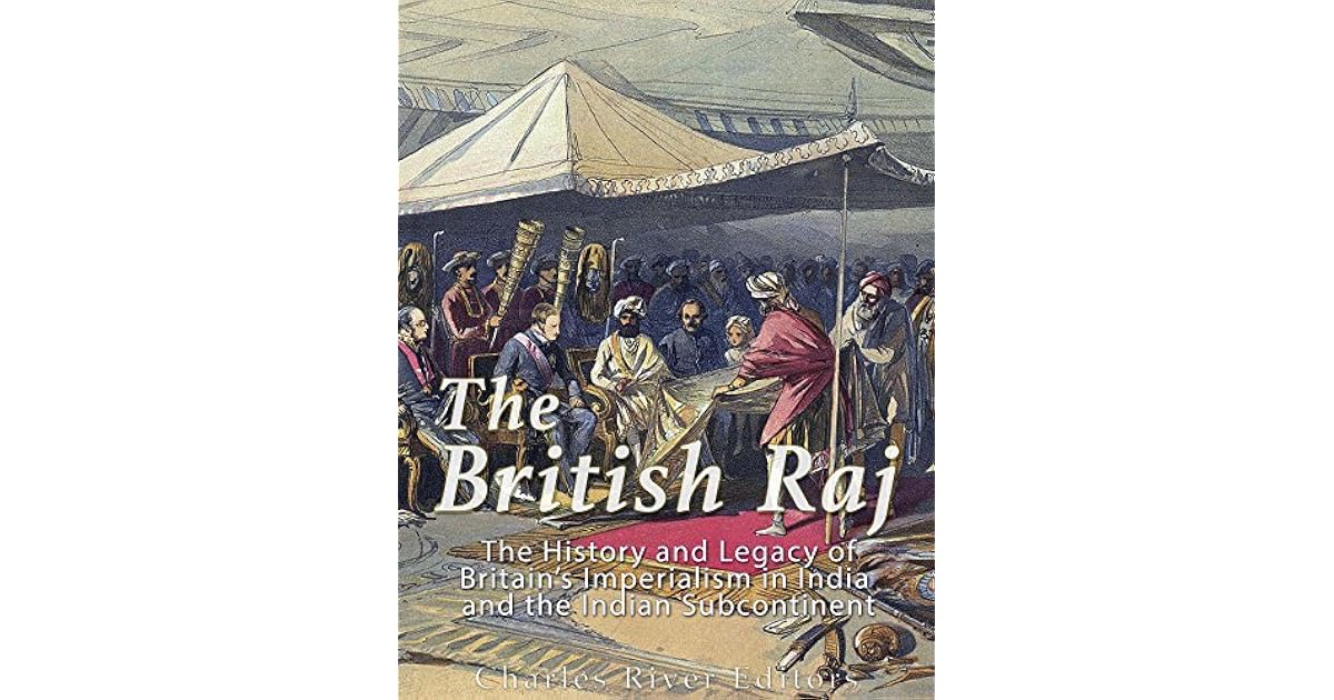 The British Raj: The History and Legacy of Great Britain’s Imperialism ...