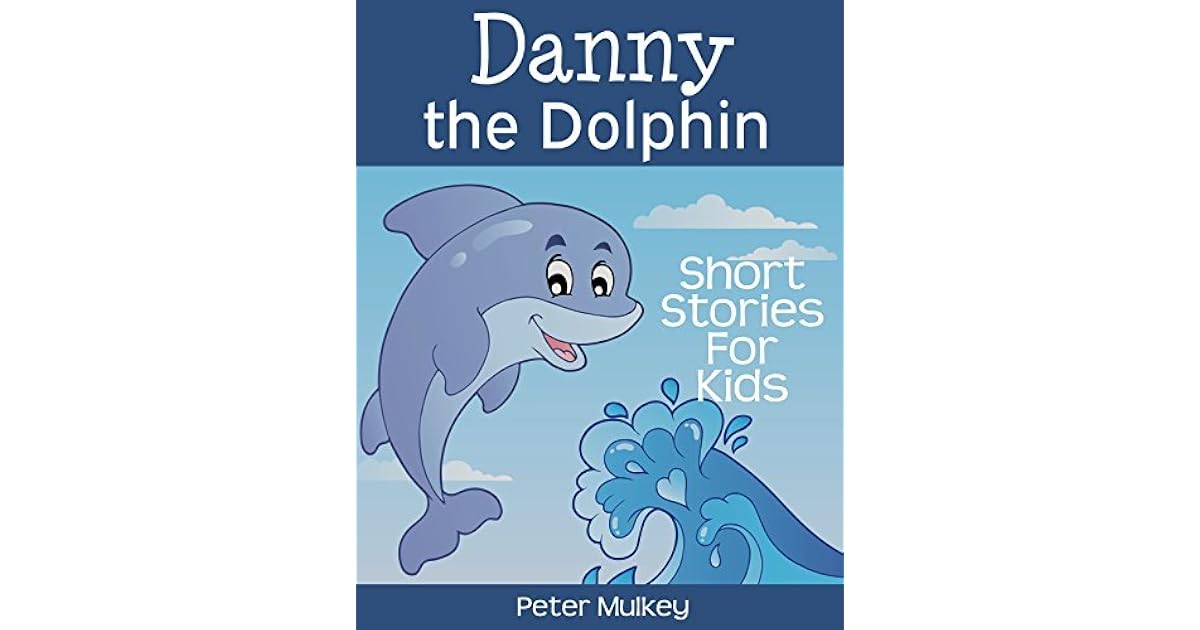 Danny the Dolphin: Short Stories For Kids by Peter Mulkey