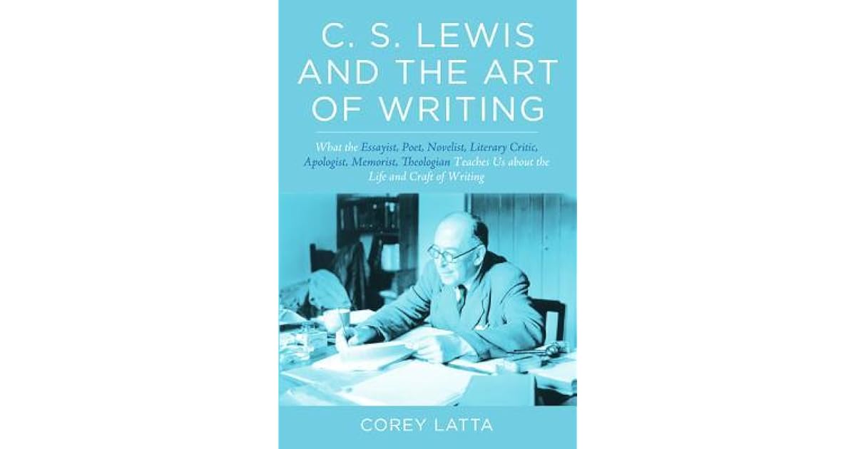 C. S. Lewis and the Art of Writing: What the Essayist, Poet, Novelist ...