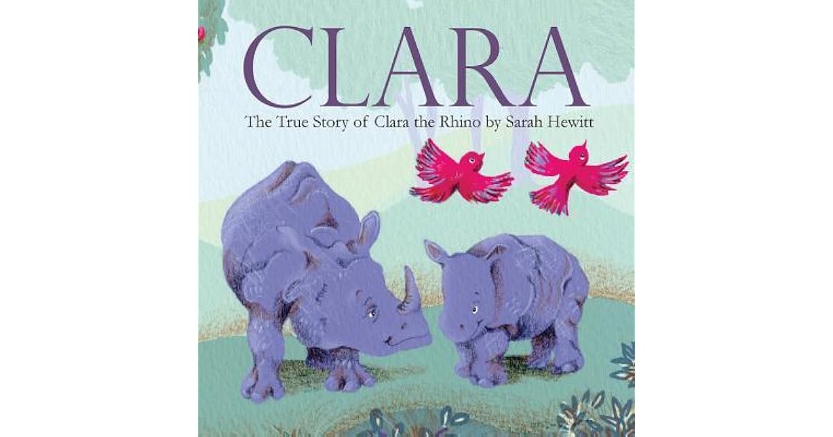 Clara: The True Story of Clara the Rhino by Sarah Hewitt