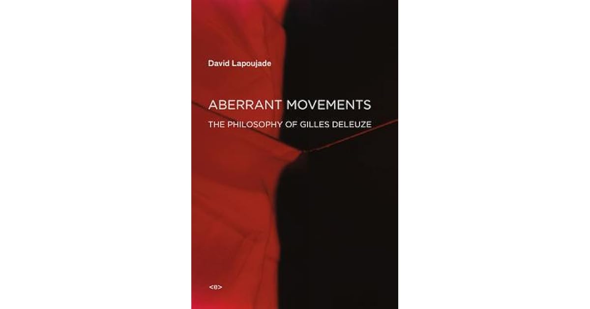 Aberrant Movements: The Philosophy of Gilles Deleuze by David Lapoujade