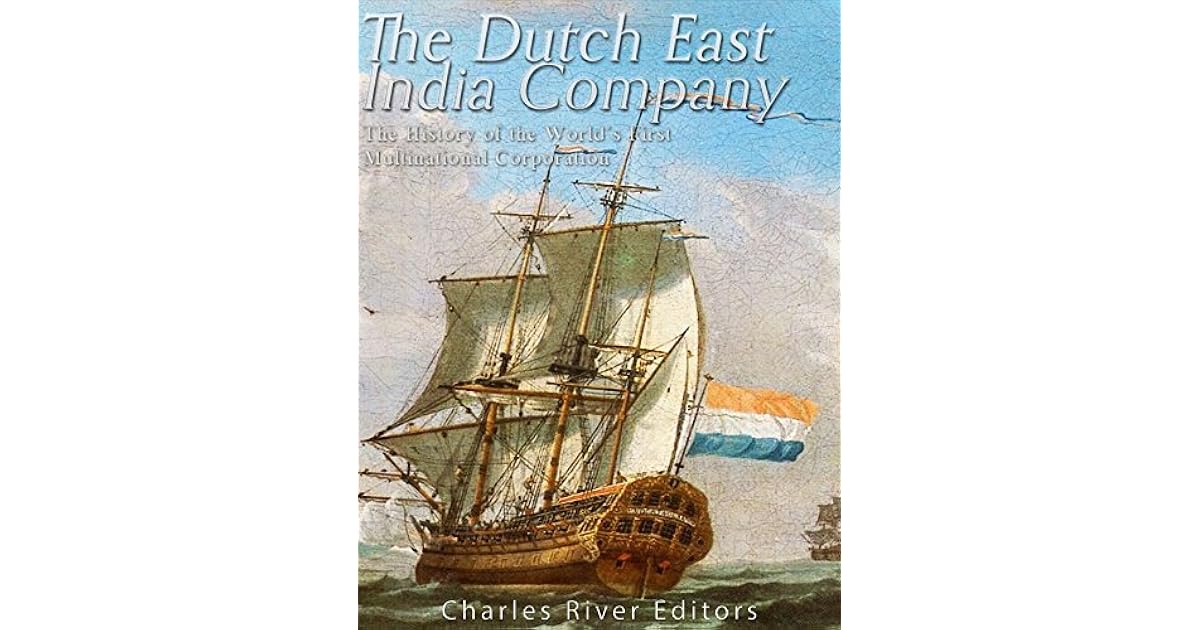 The Dutch East India Company: The History of the World’s First ...