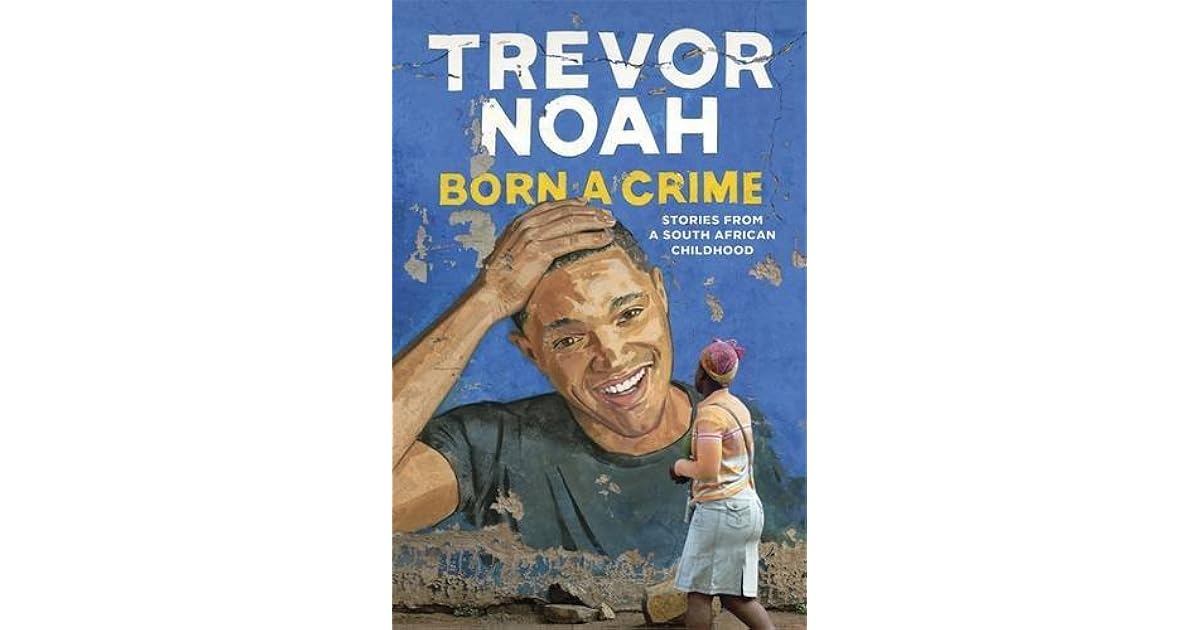 Born A Crime: Stories from a South African Childhood by Trevor Noah