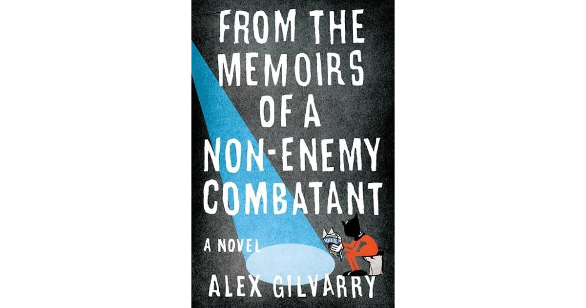 From the Memoirs of a Non-Enemy Combatant by Alex Gilvarry