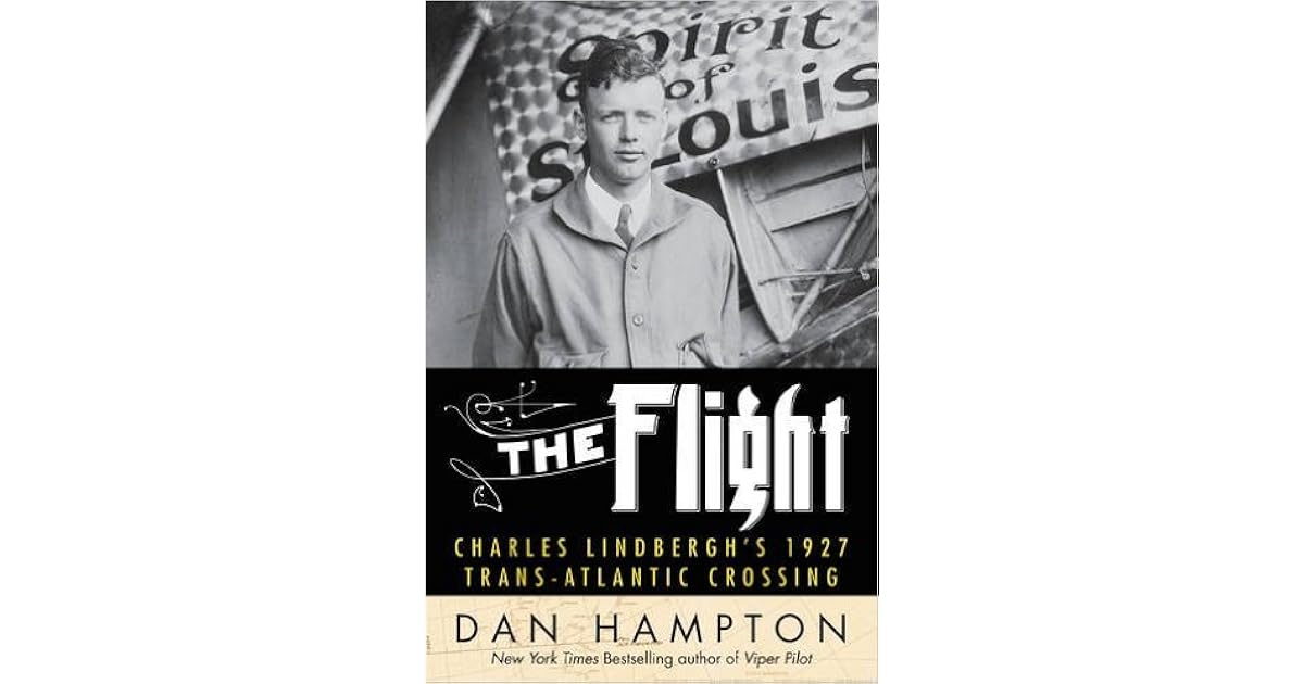 The Flight: Charles Lindbergh's 1927 Trans-Atlantic Crossing by Dan Hampton