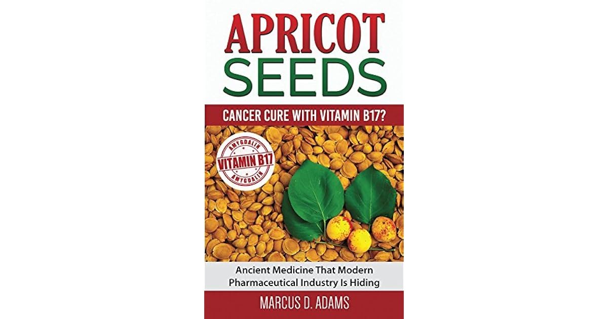 Apricot Seeds - Cancer Cure with Vitamin B17?: Ancient Medicine That ...