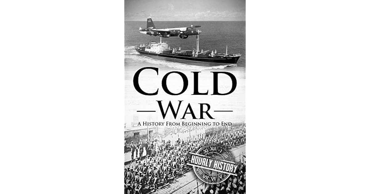 Cold War: A History From Beginning to End by Hourly History