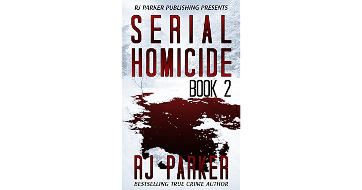 Serial Homicide Volume 2: True Murder Stories by R.J. Parker