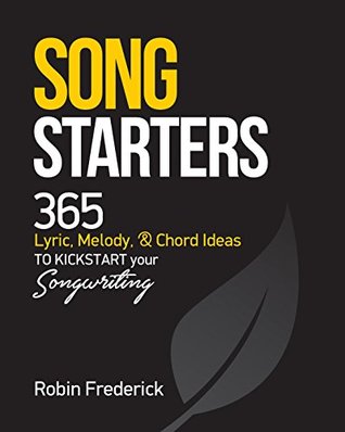 Song Starters: 365 Lyric, Melody, & Chord Ideas to Kickstart Your ...