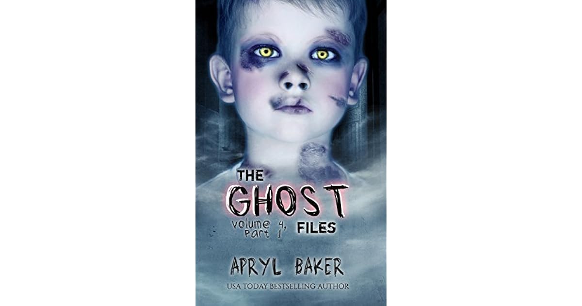 The Ghost Files 4: Part 1 by Apryl Baker