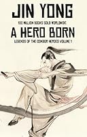 A Hero Born (Legends of the Condor Heroes #1) by Jin Yong