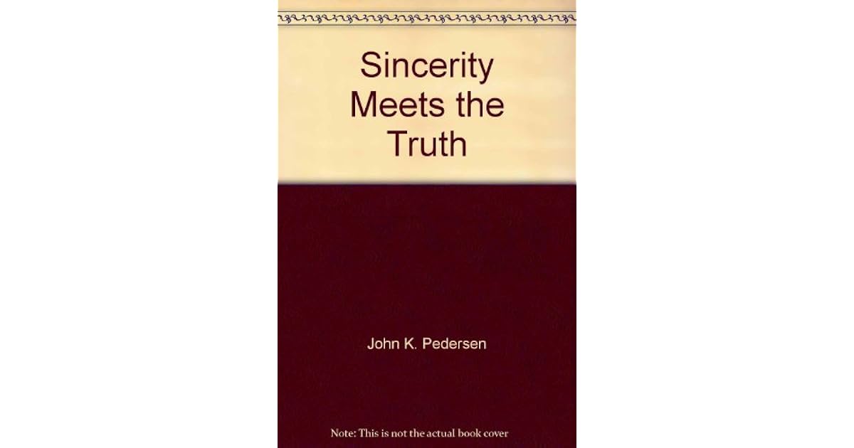 Sincerity Meets the Truth by John K. Pedersen