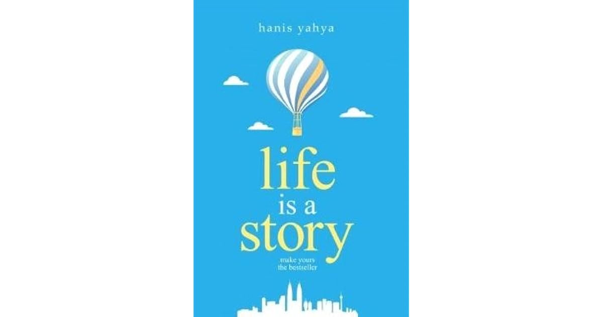 Life is a Story: Make Yours the Bestseller by Hanis Yahya