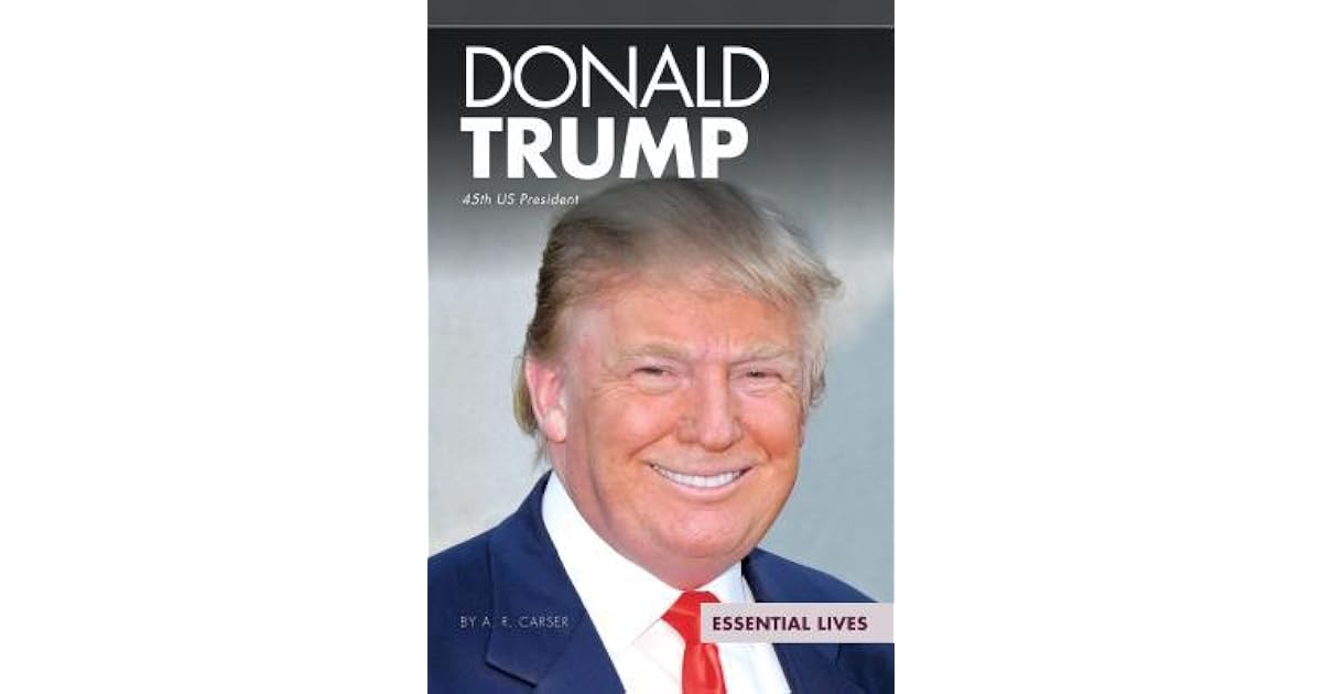 Donald Trump: 45th Us President by A.R. Carser