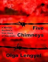 Five Chimneys: A Woman Survivor's True Story of Auschwitz by Olga Lengyel