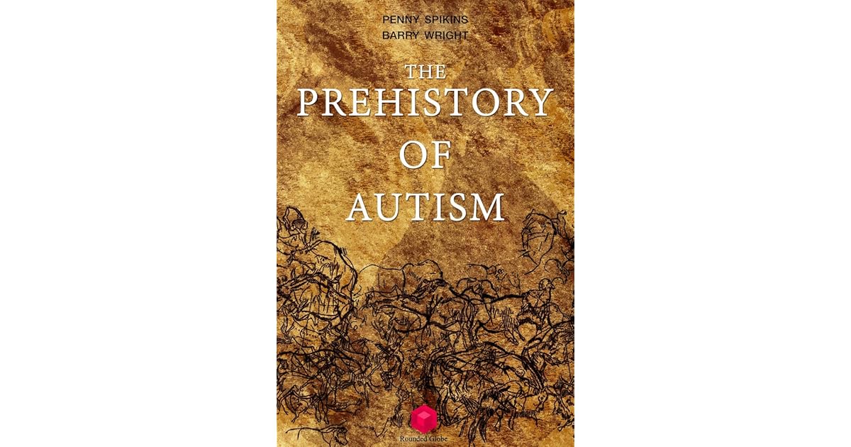 The Prehistory of Autism by Penny Spikins