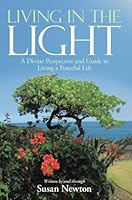 Living in the Light: A Divine Perspective and Guide to Living a ...
