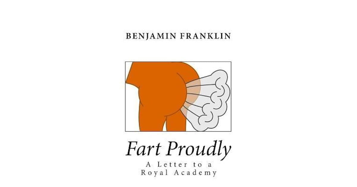 Fart Proudly: A Letter to a Royal Academy by Benjamin Franklin
