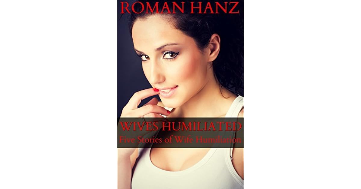 Wives Humiliated Five Stories Of Wife Humiliation By Roman Hanz 8457