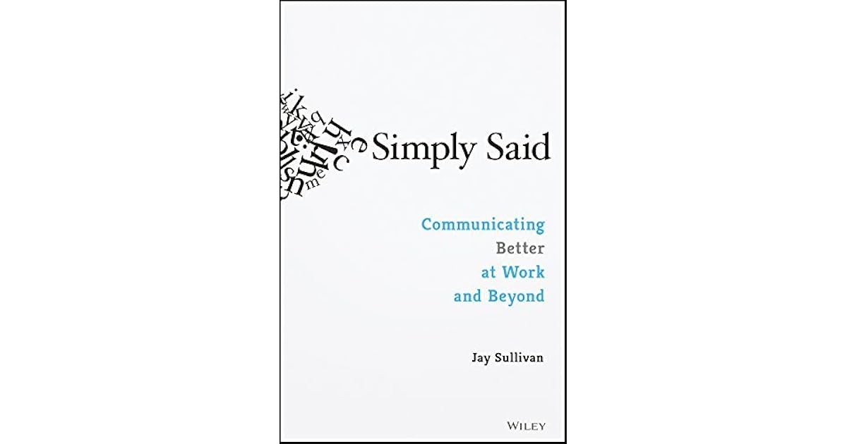Simply Said: Communicating Better at Work and Beyond by Jay Sullivan