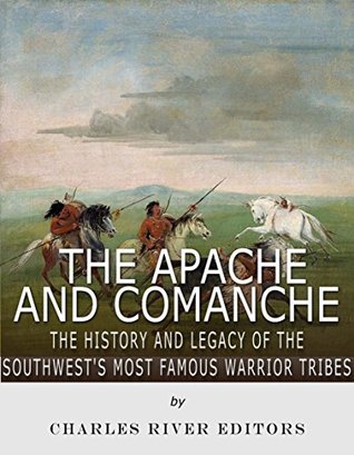 The Apache and Comanche: The History and Legacy of the Southwest's Most ...