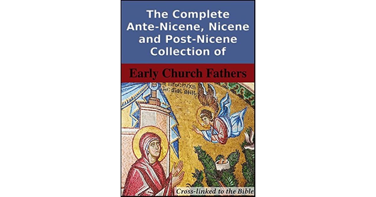 The Complete Ante-Nicene, Nicene and Post-Nicene Collection of Early ...