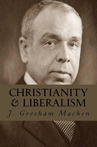 Christianity & Liberalism by J. Gresham Machen