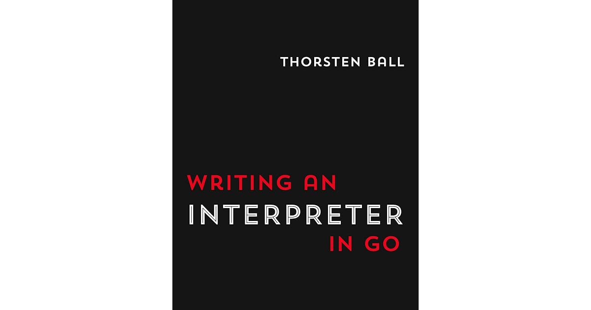 Writing An Interpreter In Go by Thorsten Ball