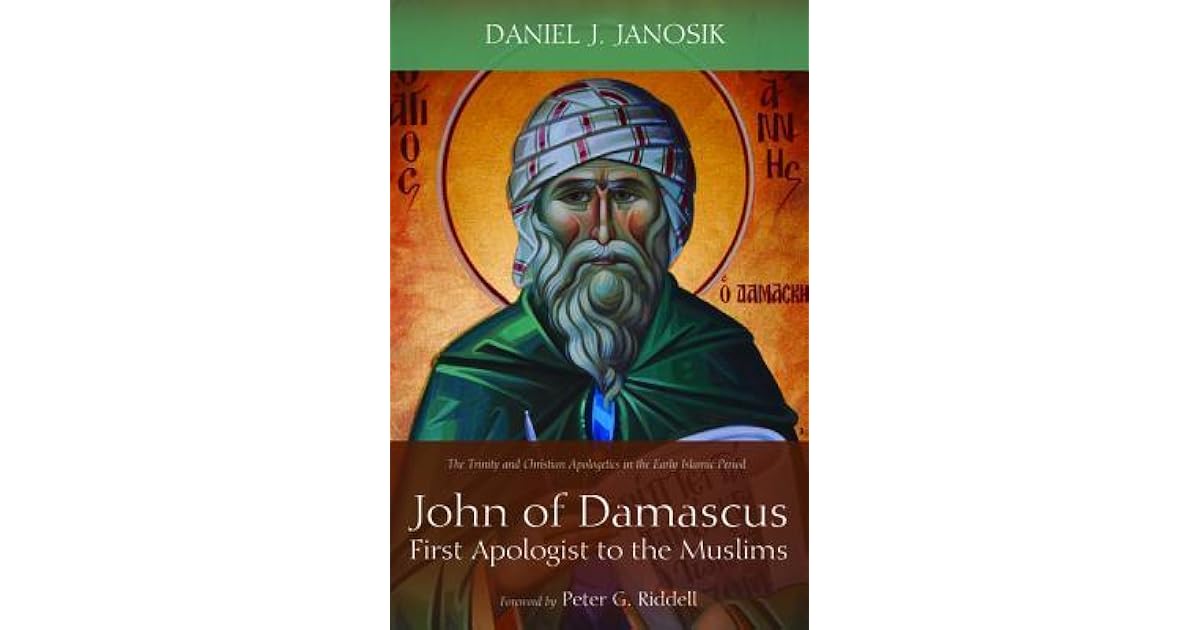John of Damascus, First Apologist to the Muslims by Daniel J. Janosik
