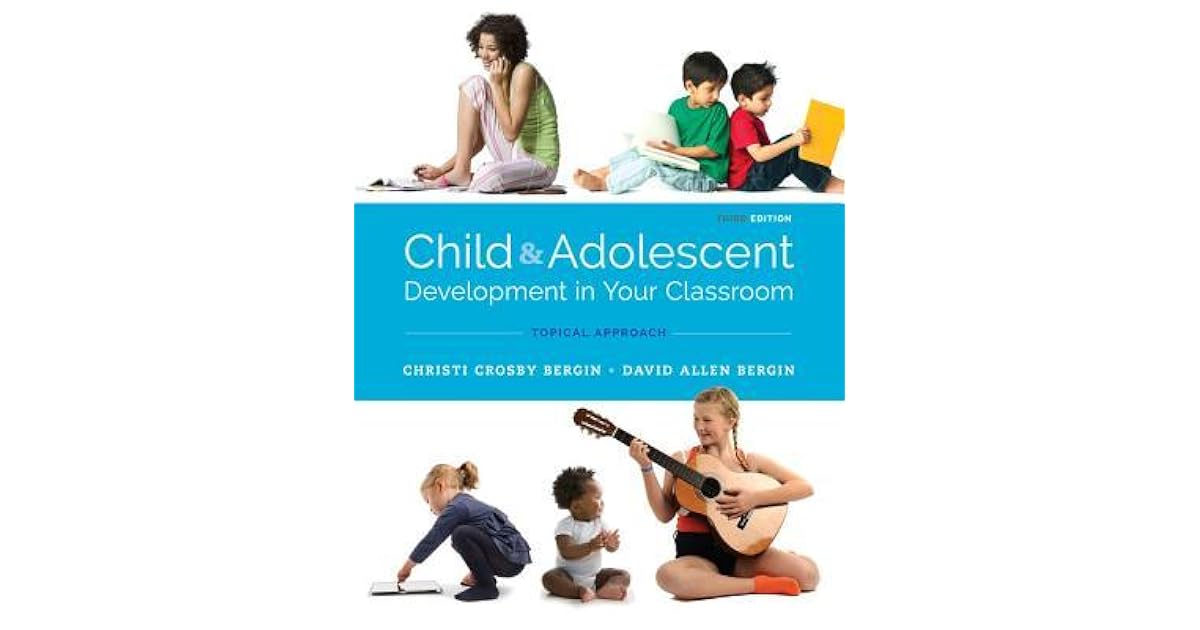 Child and Adolescent Development in Your Classroom, Topical Approach by ...