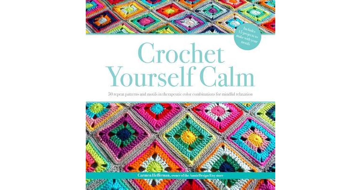 Crochet Yourself Calm: 50 Repeat Patterns and Motifs in Therapeutic ...