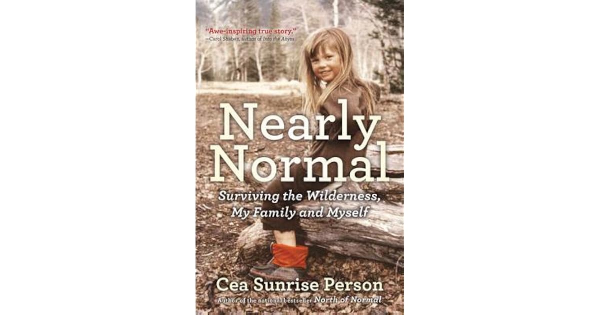 Nearly Normal: Surviving the Wilderness, My Family and Myself by Cea ...