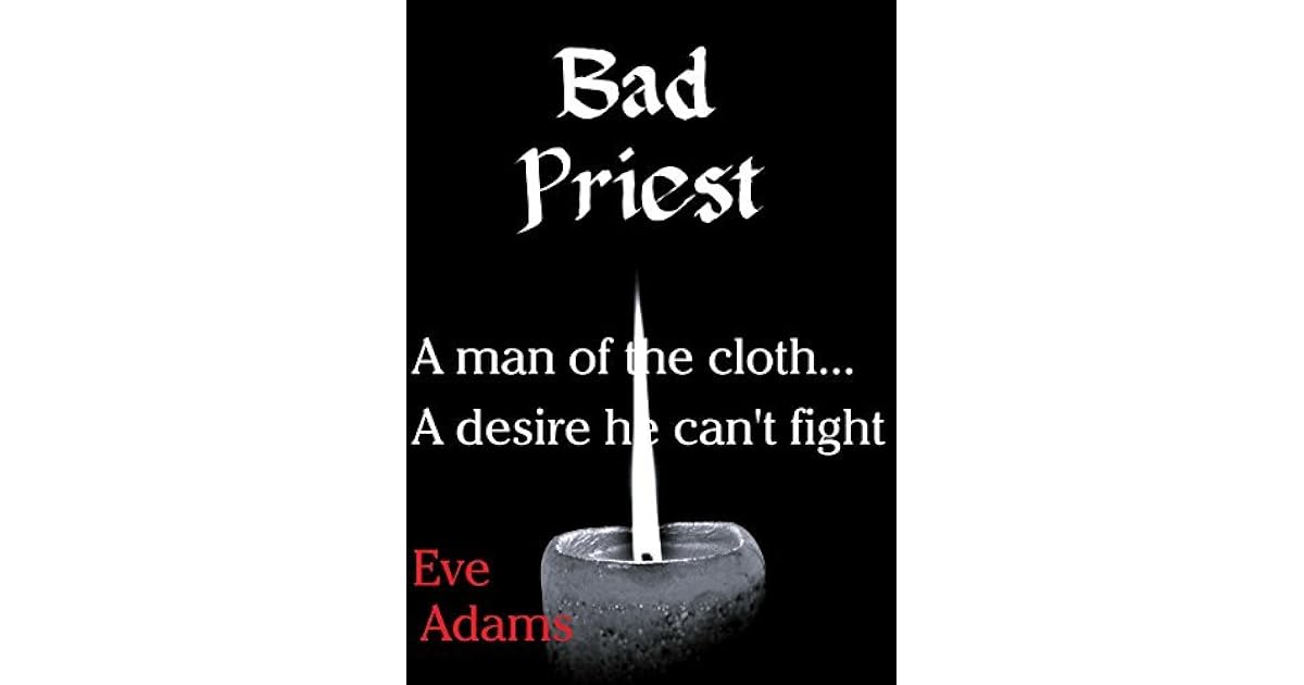 Bad Priest: A man of the cloth... A desire he can't fight by Eve Adams