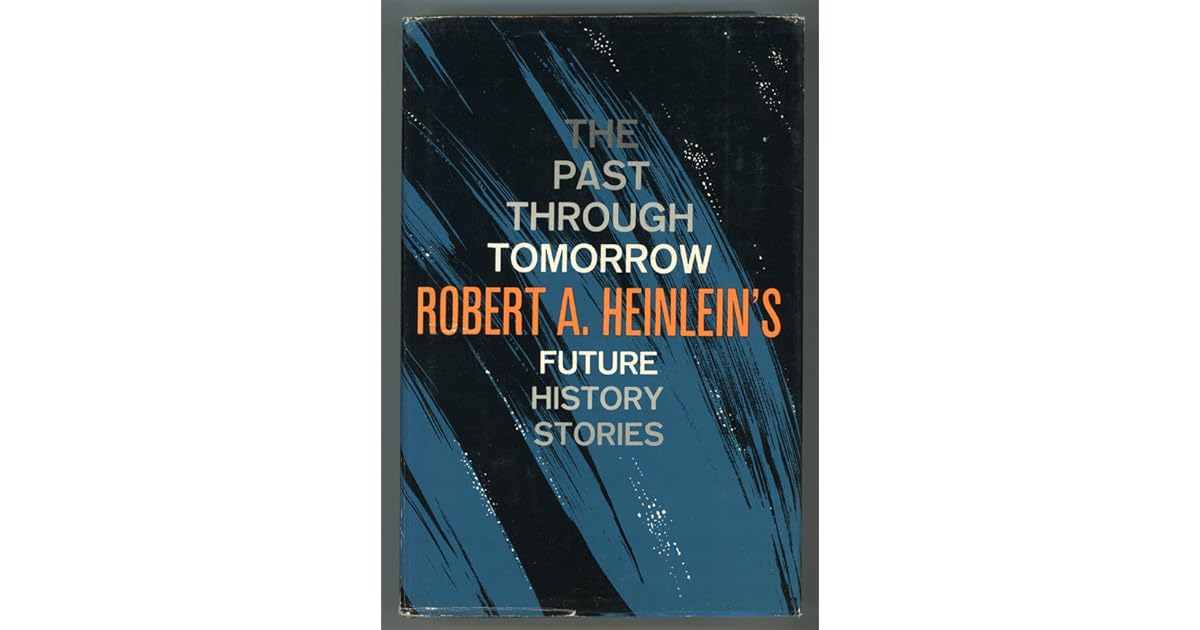 The Past Through Tomorrow: Future History Stories by Robert A. Heinlein