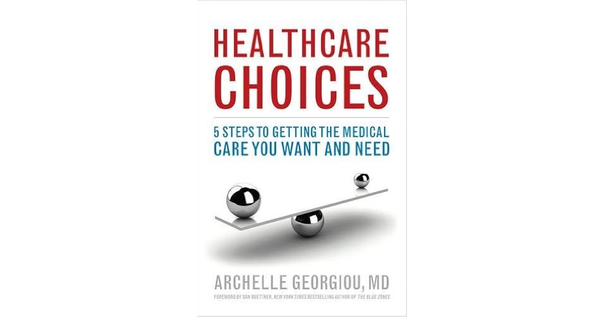 Healthcare Choices: 5 Steps to Getting the Medical Care You Want and ...