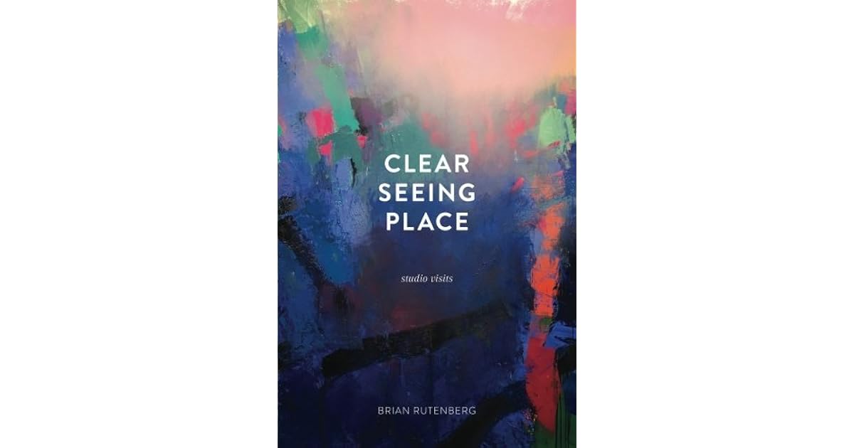 Book giveaway for Clear Seeing Place: Studio Visits by Brian Rutenberg ...