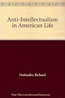 Anti-Intellectualism in American Life by Richard Hofstadter — Reviews ...