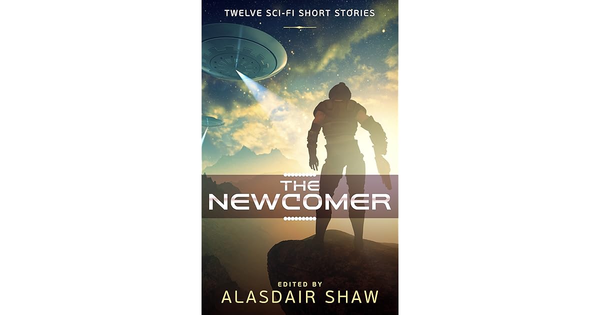 The Newcomer: Twelve Science Fiction Short Stories by Alasdair C. Shaw