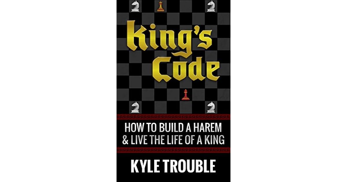 King's Code: How to Build a Harem and Live the Life of a King by Kyle ...
