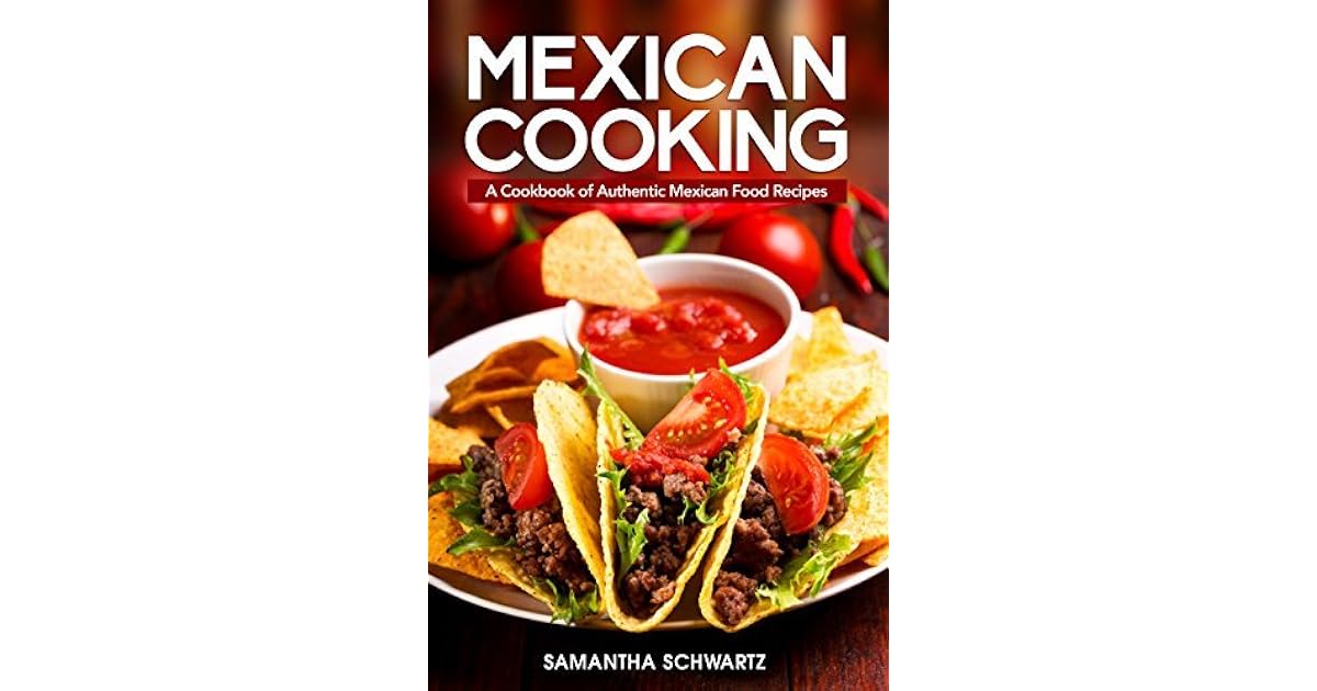 Mexican Cooking: A Cookbook of Authentic Mexican Food Recipes by ...