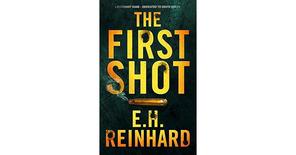The First Shot (Dedicated to Death, #1) by E.H. Reinhard