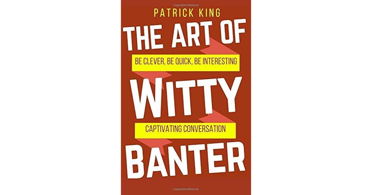 The Art of Witty Banter: Be Clever, Be Quick, Be Interesting - Create ...