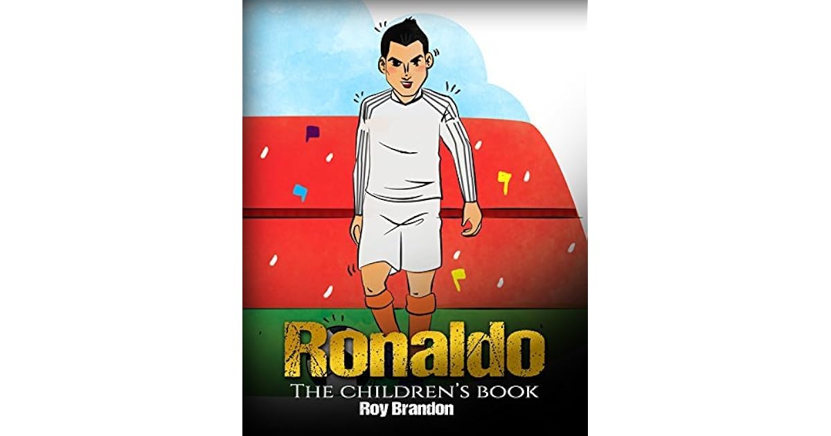 Ronaldo: The Children's Book. Fun, Inspirational and Motivational Life Story of Cristiano ...