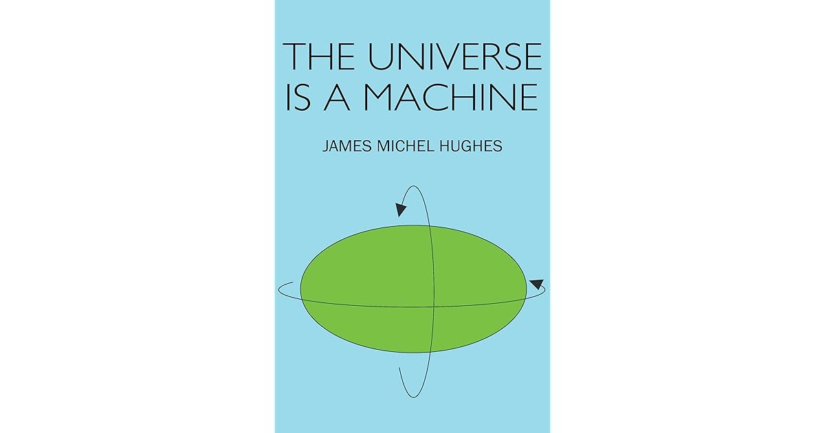 The Universe is a Machine by James Michel Hughes