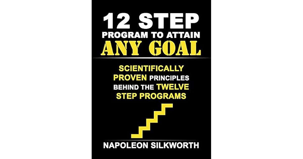 12 Step Program to Attain Any Goal: Scientifically Proven Principles ...