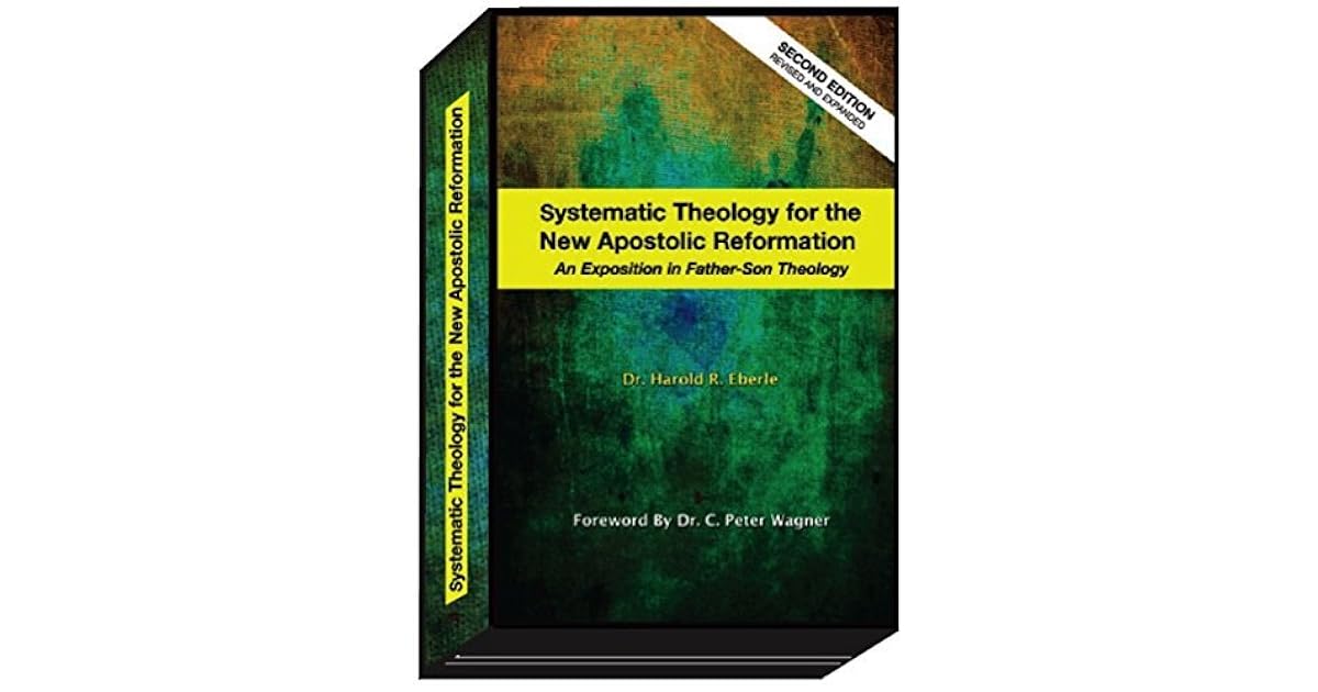 Systematic Theology for the New Apostolic Reformation: An Exposition in ...