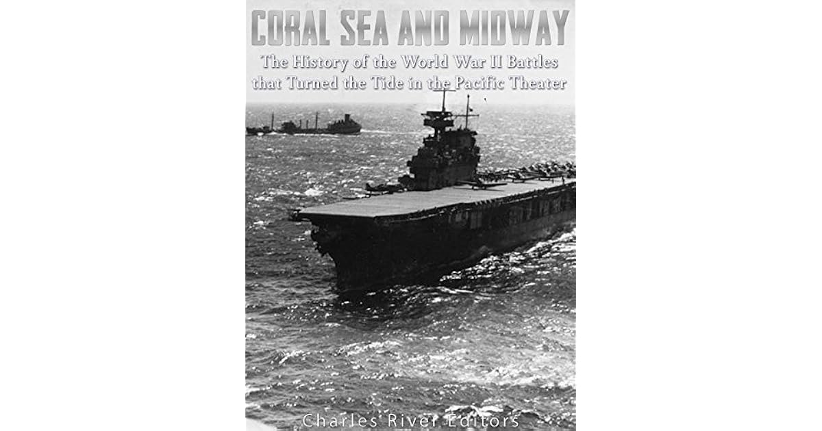 Coral Sea and Midway: The History of the World War II Battles that ...