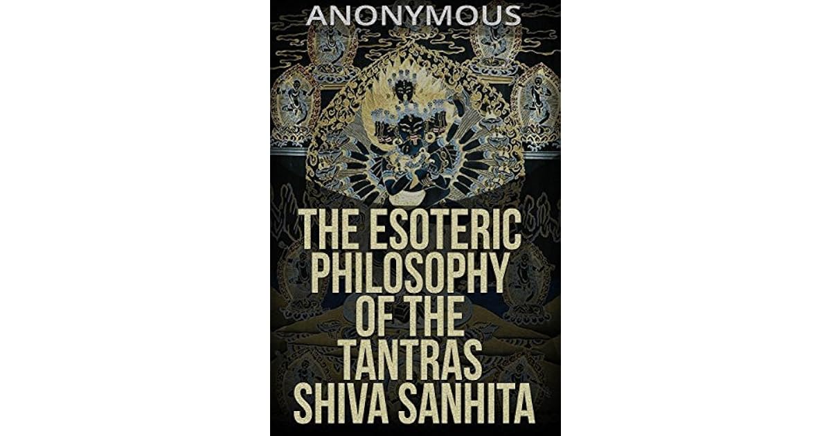 The esoteric Philosophy of the Tantras Shiva Sanhita by Anonymous
