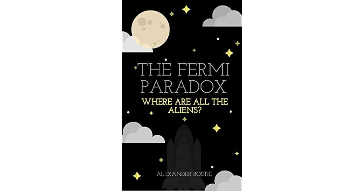 The Fermi Paradox: Where are all the Aliens? by Alexander Bostic