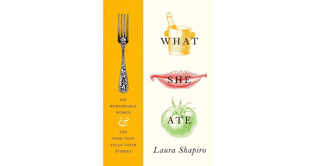 What She Ate: Six Remarkable Women and the Food That Tells Their ...